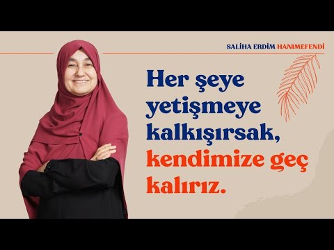 Her Şeye Yetişmeye Kalkışırsak, Kendimize Geç Kalırız | Saliha Erdim