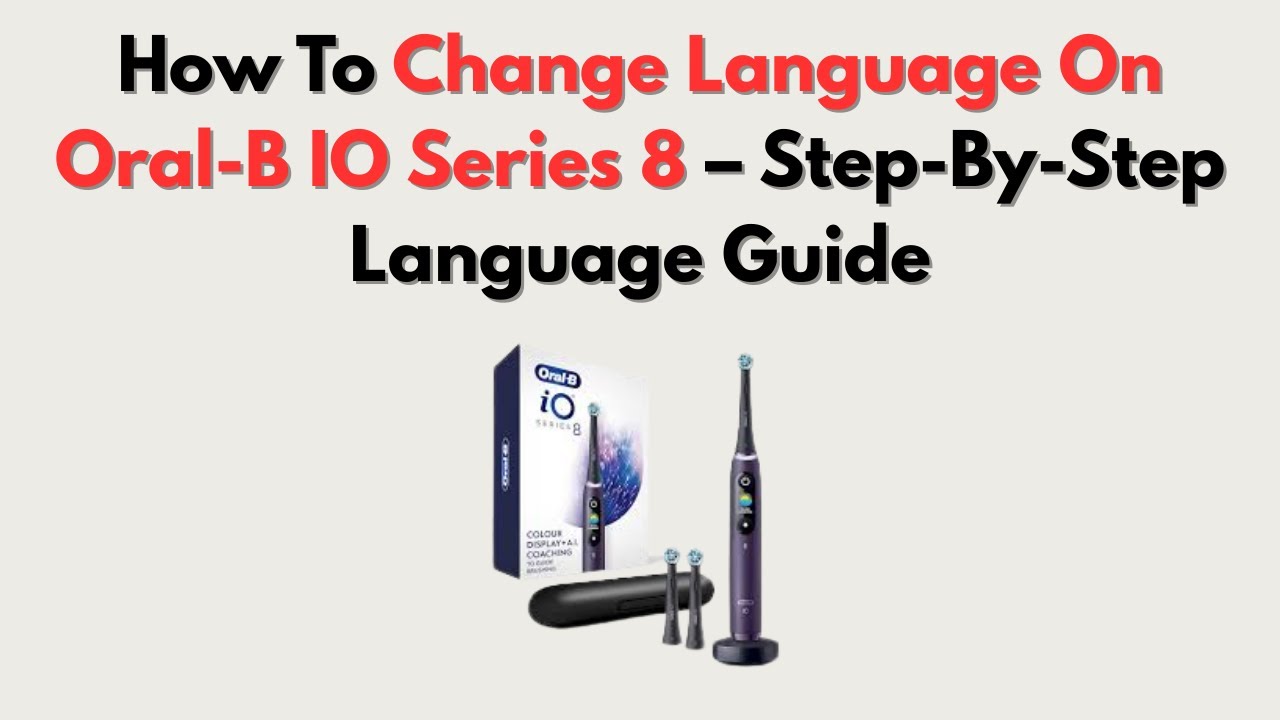 How To Change Language On Oral-B IO Series 8 – Step-By-Step Language ...