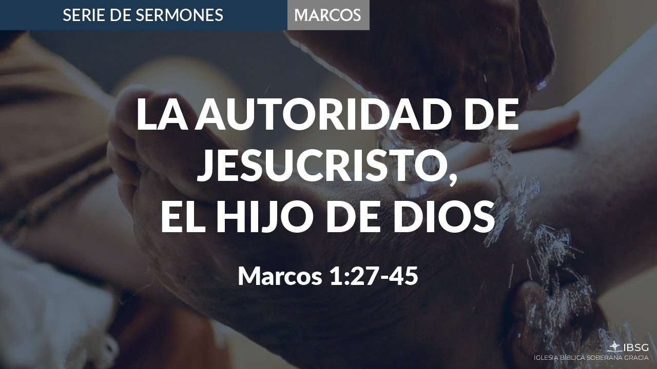 La Autoridad de Jesucristo, El Hijo de Dios | Marcos 1:27-45 | Ps ...