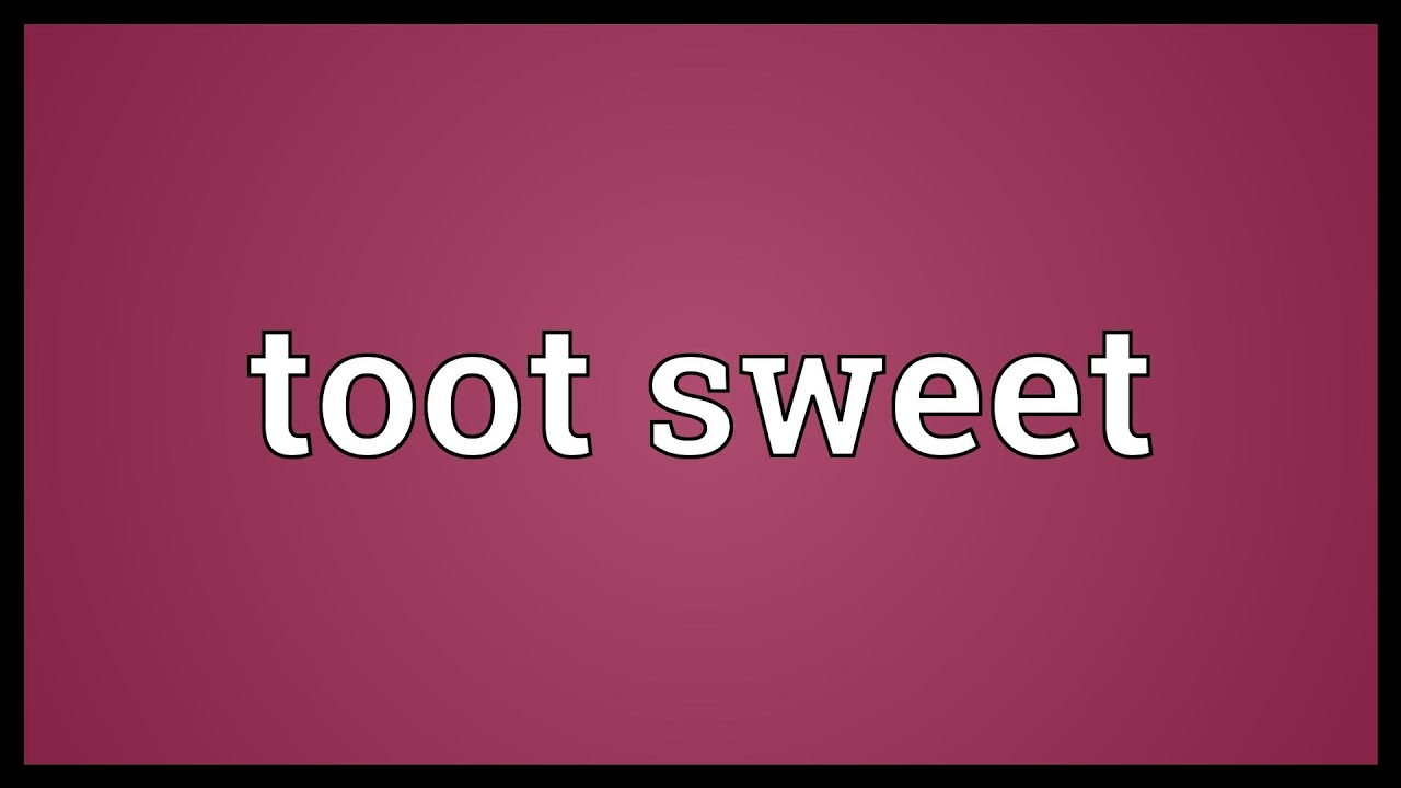 Toot sweet Meaning - YouTube