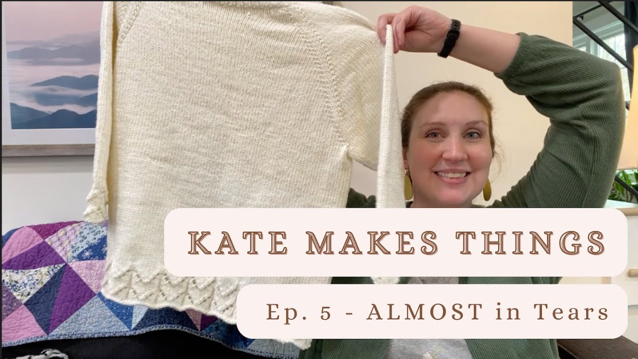 Kate Makes Things ep. 5 - The Project That ALMOST Brought Me to Tears ...