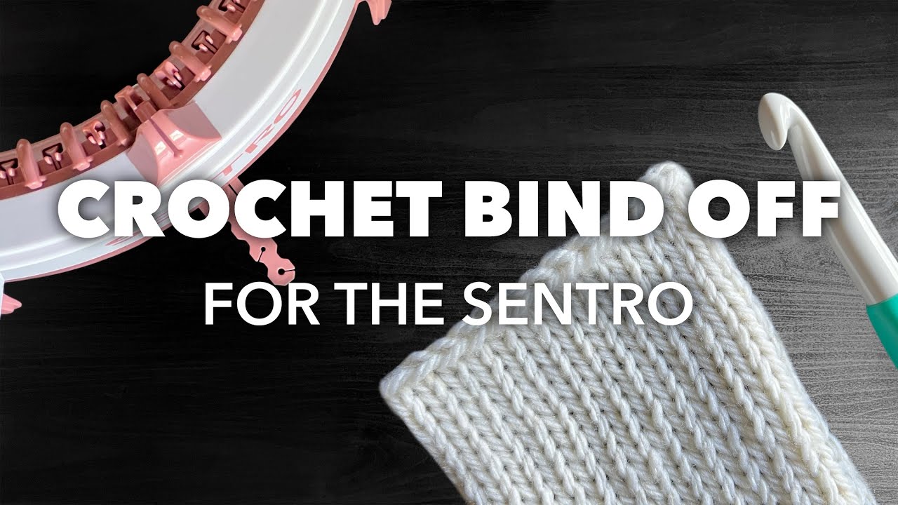 How to do a Crochet Bind Off for Sentro Circular Knitting Machine ...
