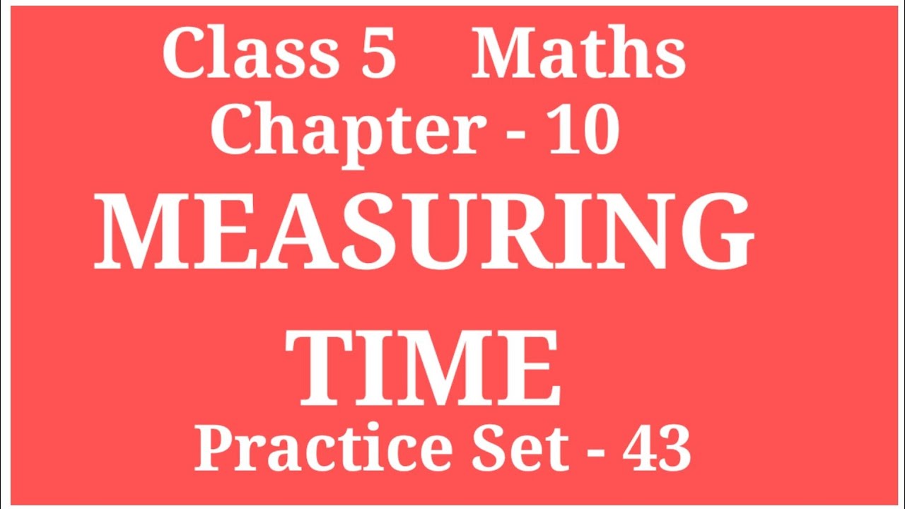 MEASURING TIME CLASS 5 MATHS CHAPTER 10 PROBLEM SET 43 PROBLEMS measuring-time-class-5-maths-chapter-10-problem-set-43-problems