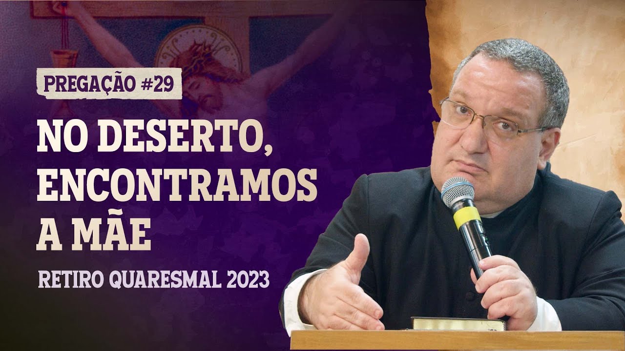 No deserto encontramos a mãe - Padre Wander - Retiro Quaresmal 2023 ...