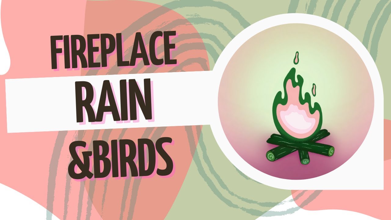 bloomer | relax to 1 hour of crackling fireplace, soft rain and bird ...