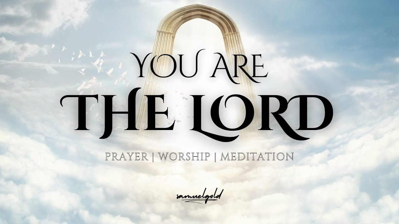 You Are The Lord | 1 hour Worship Music Instrumental | Prayer and ...