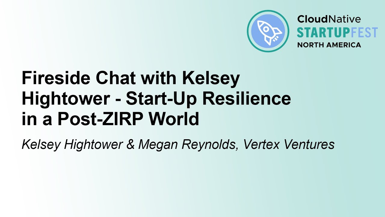 Fireside Chat with Kelsey Hightower - Start-Up Resilience in a ...