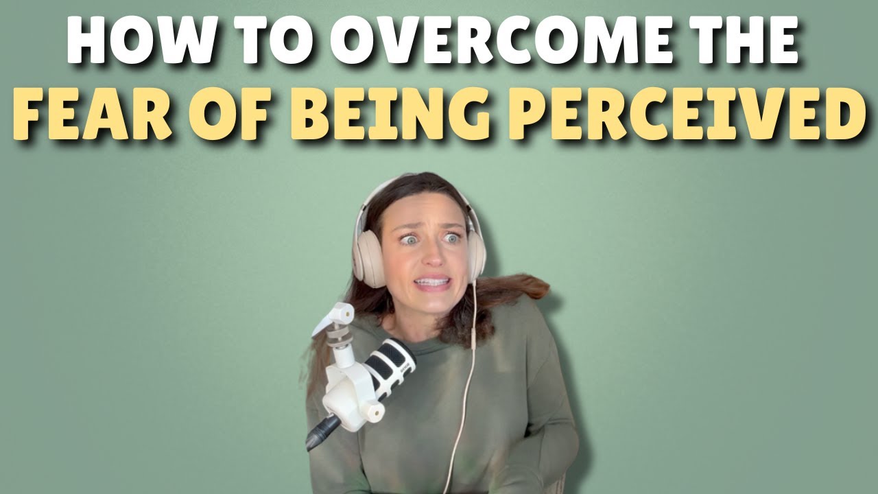 Afraid to Be Seen? How I Overcome the Fear of Being Perceived - YouTube