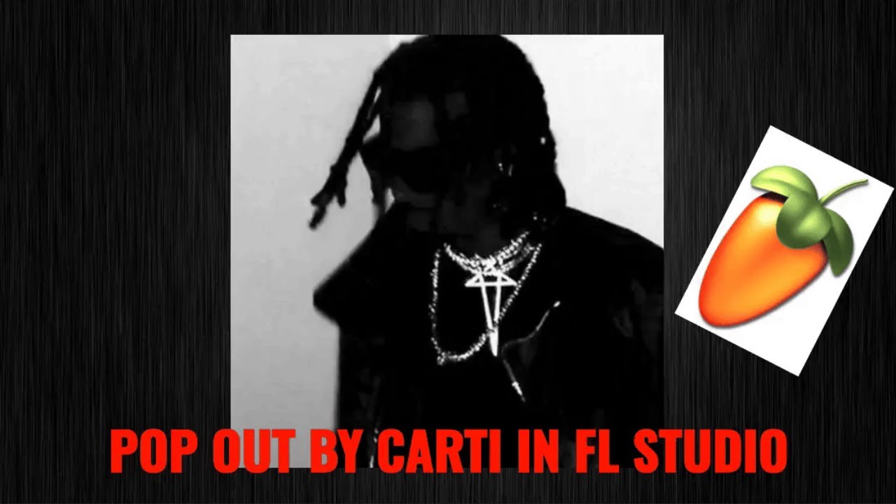 HOW ''POP OUT'' BY CARTI WAS MADE IN FL STUDIO - YouTube