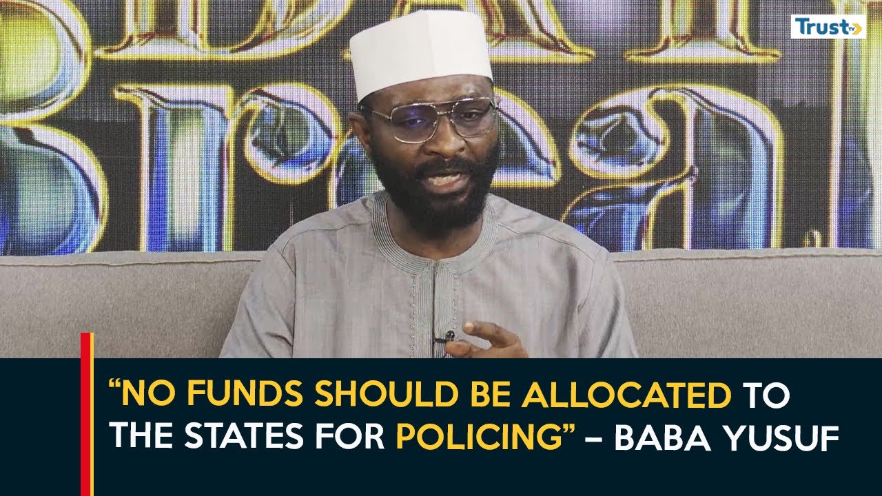 “No Funds Should be Allocated to the States For Policing” – Baba Yusuf ...