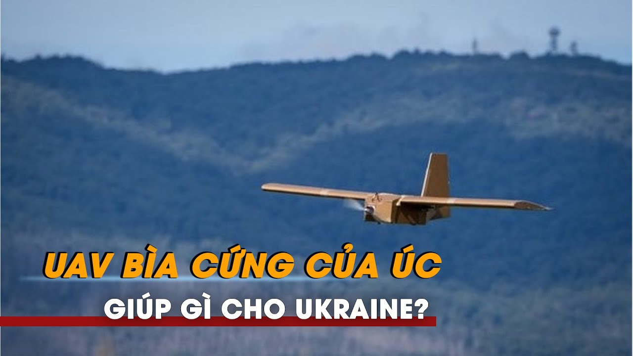 Tin tức Nga - Ukraine mới nhất | UAV bìa cứng của Úc giúp được gì cho ...