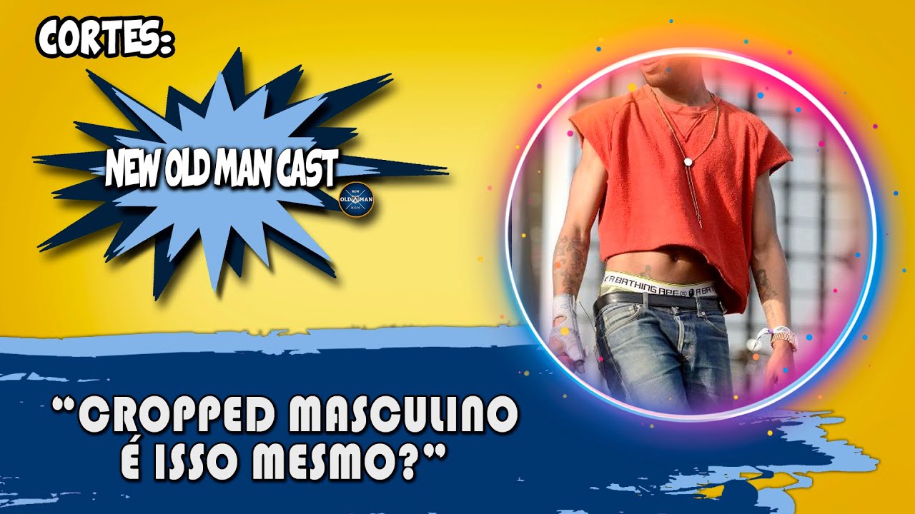 HOMENS USANDO CROPPED? Como Funciona Isso? | Cortes New Old Man Cast ...