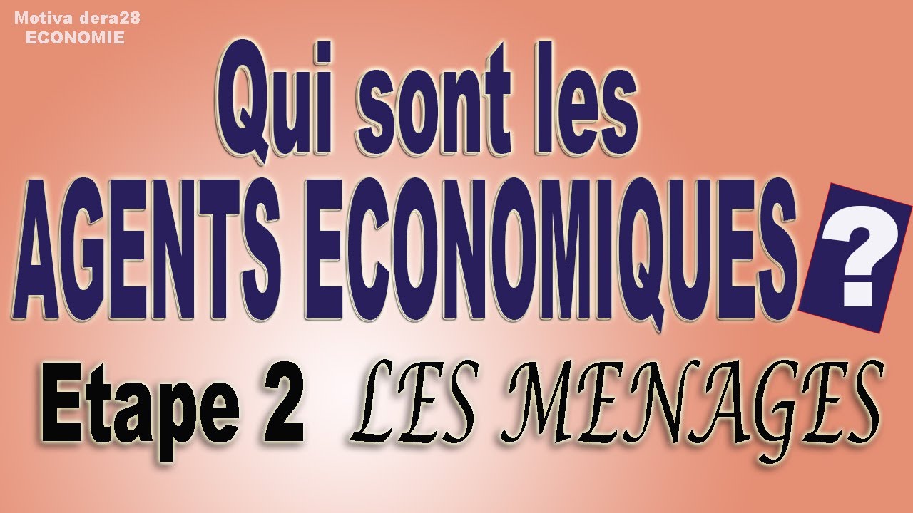 Qui sont les AGENTS ECONOMIQUES ? [ Etape 2--LES MENAGES : définition ...