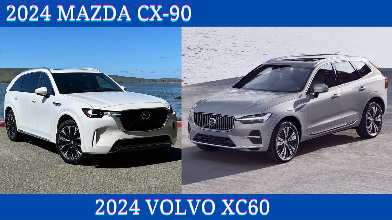 2024 Mazda CX-90 Vs. 2024 Volvo XC60 Comparison Review, Price, Specs ...