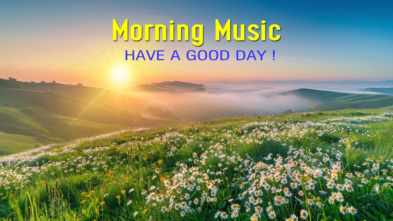 GOOD MORNING MUSIC - Wake Up Happy & Stress Relief - Start Your Day ...
