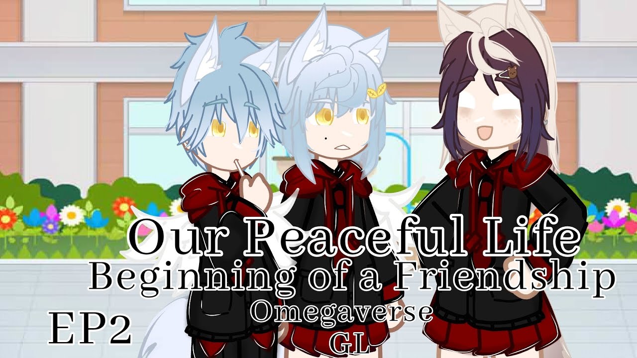 Our Peaceful Life:Beginning of a Friendship//Gacha Nebula//Omegaverse ...
