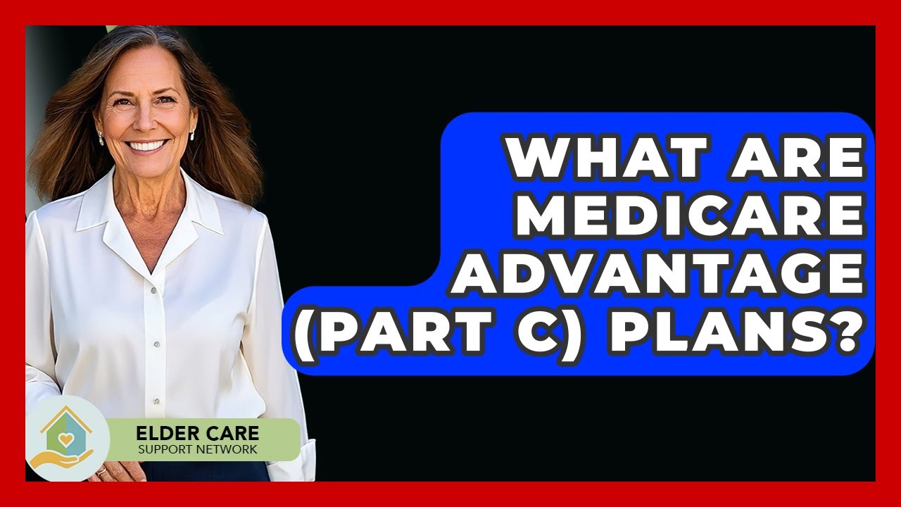 What Are Medicare Advantage (Part C) Plans? - Elder Care Support ...