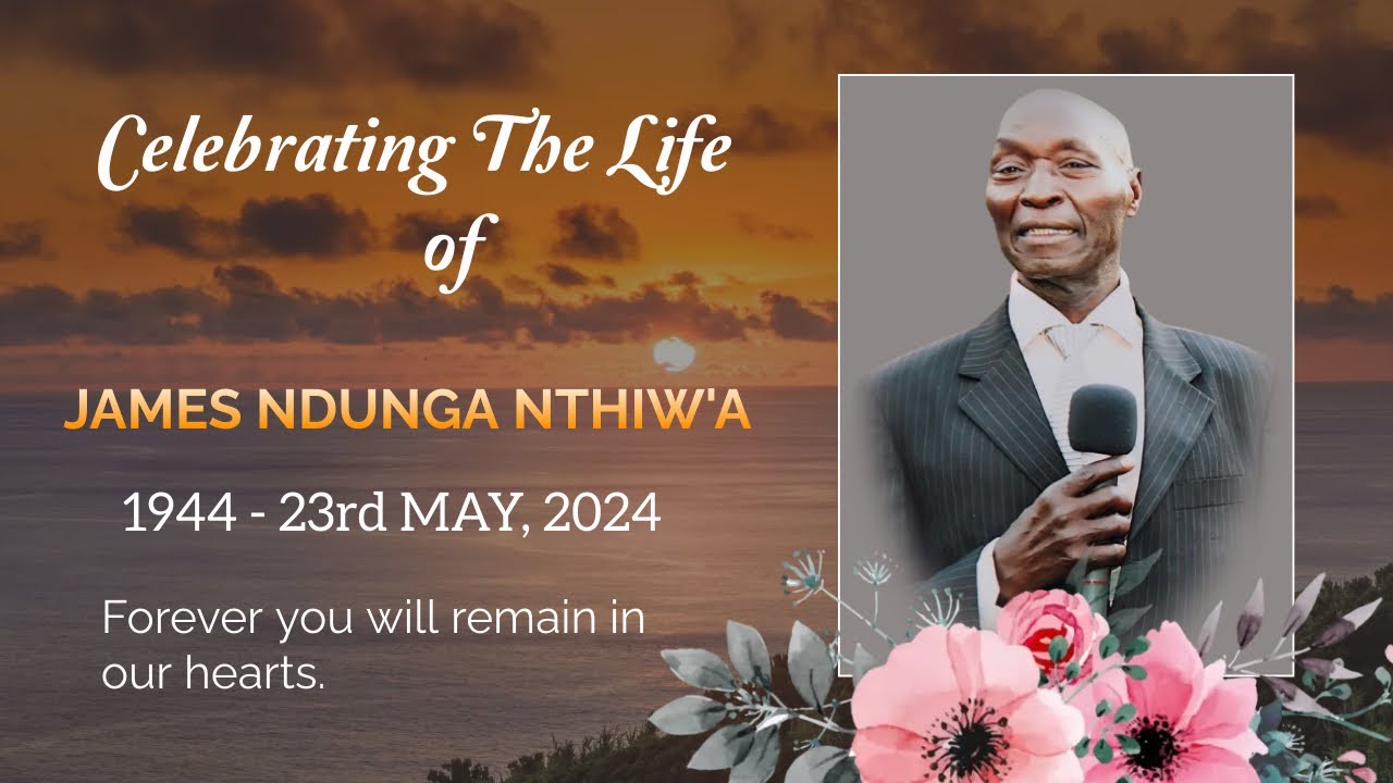 CELEBRATING THE LIFE OF JAMES NDUNGA NTHIW'A SEND OFF{SUNRSE:1944 ...
