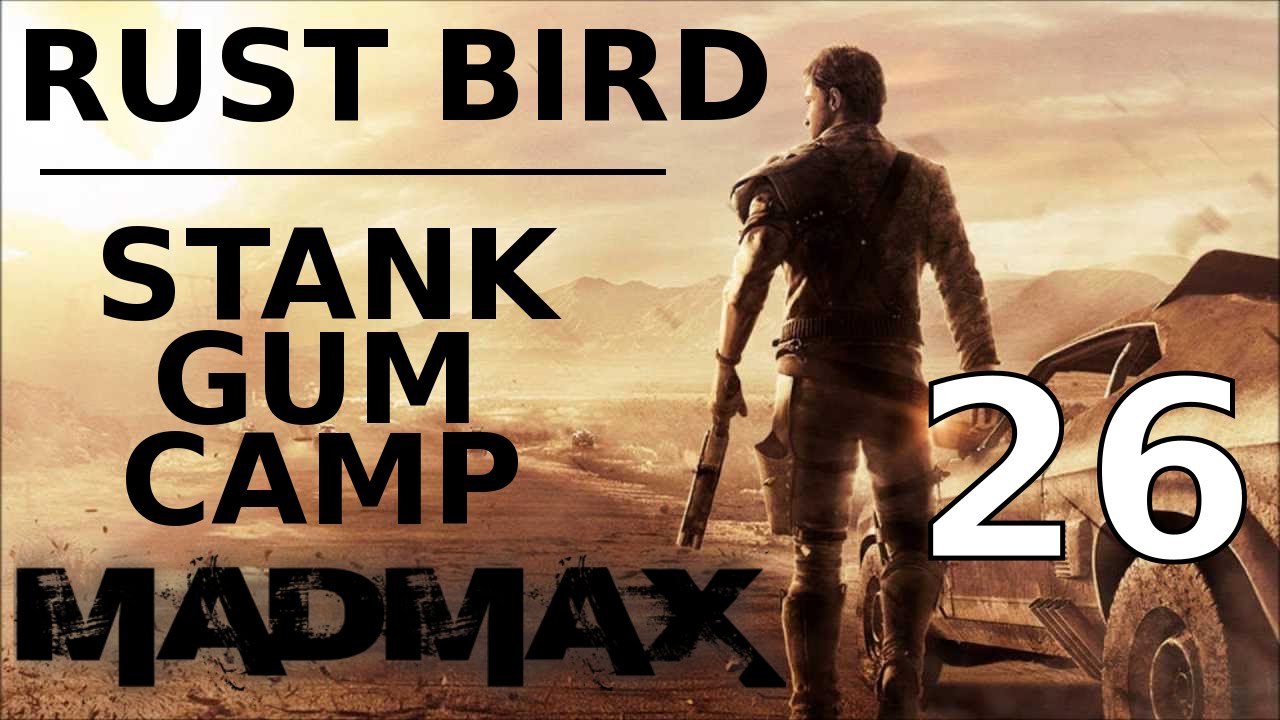 Mad Max - rust bird - stank gum camp - Walkthrough Part 26 - YouTube