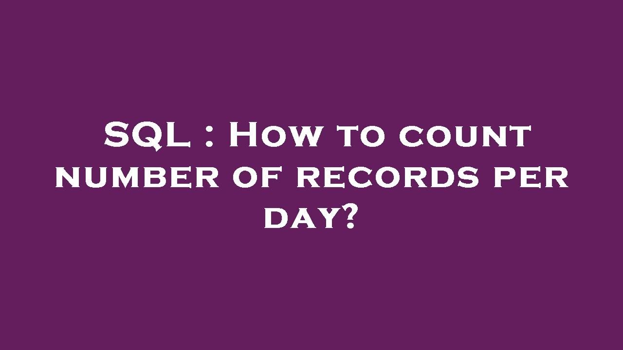 SQL How To Count Number Of Records Per Day YouTube sql-how-to-count-number-of-records-per-day-youtube
