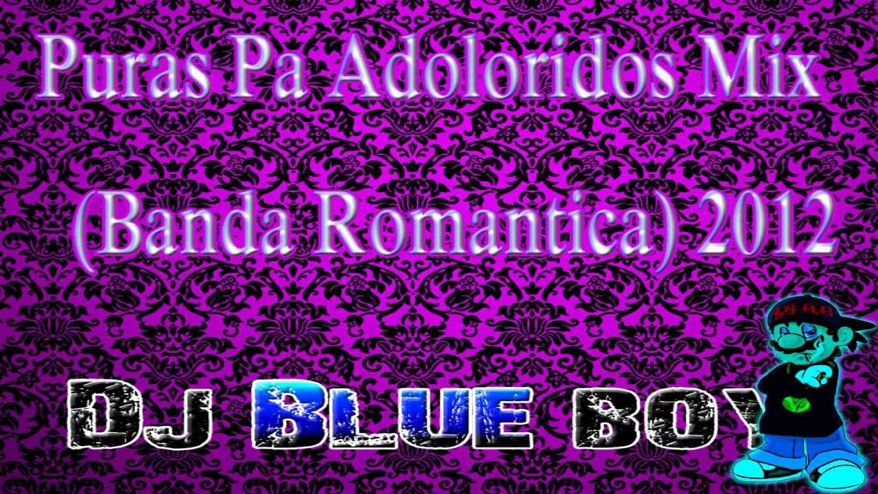 Puras Pa Adoloridos Mix (Banda Romantica) 2012- Dj Blue Boy - YouTube
