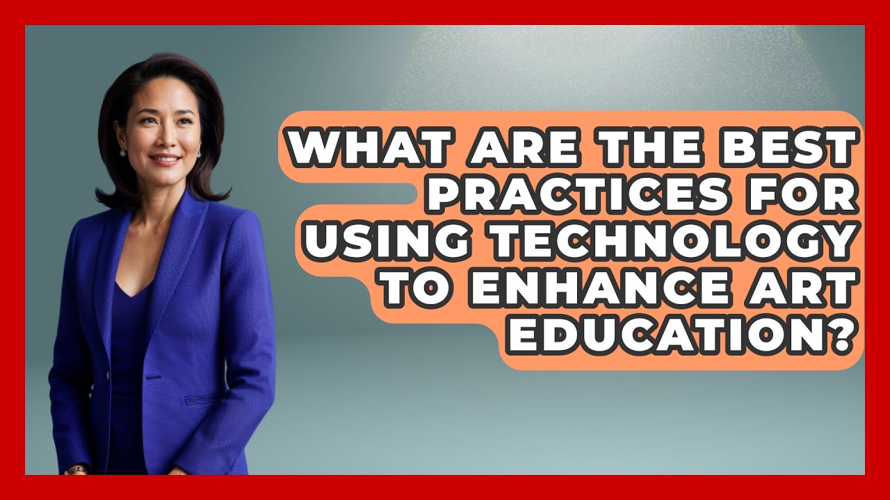 What Are the Best Practices for Using Technology to Enhance Art ...