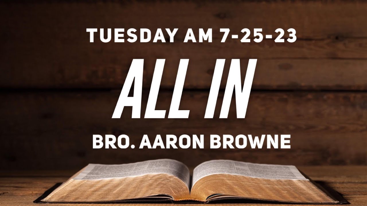 Tuesday AM 7-25-23 | All In | Bro. Aaron Browne - YouTube