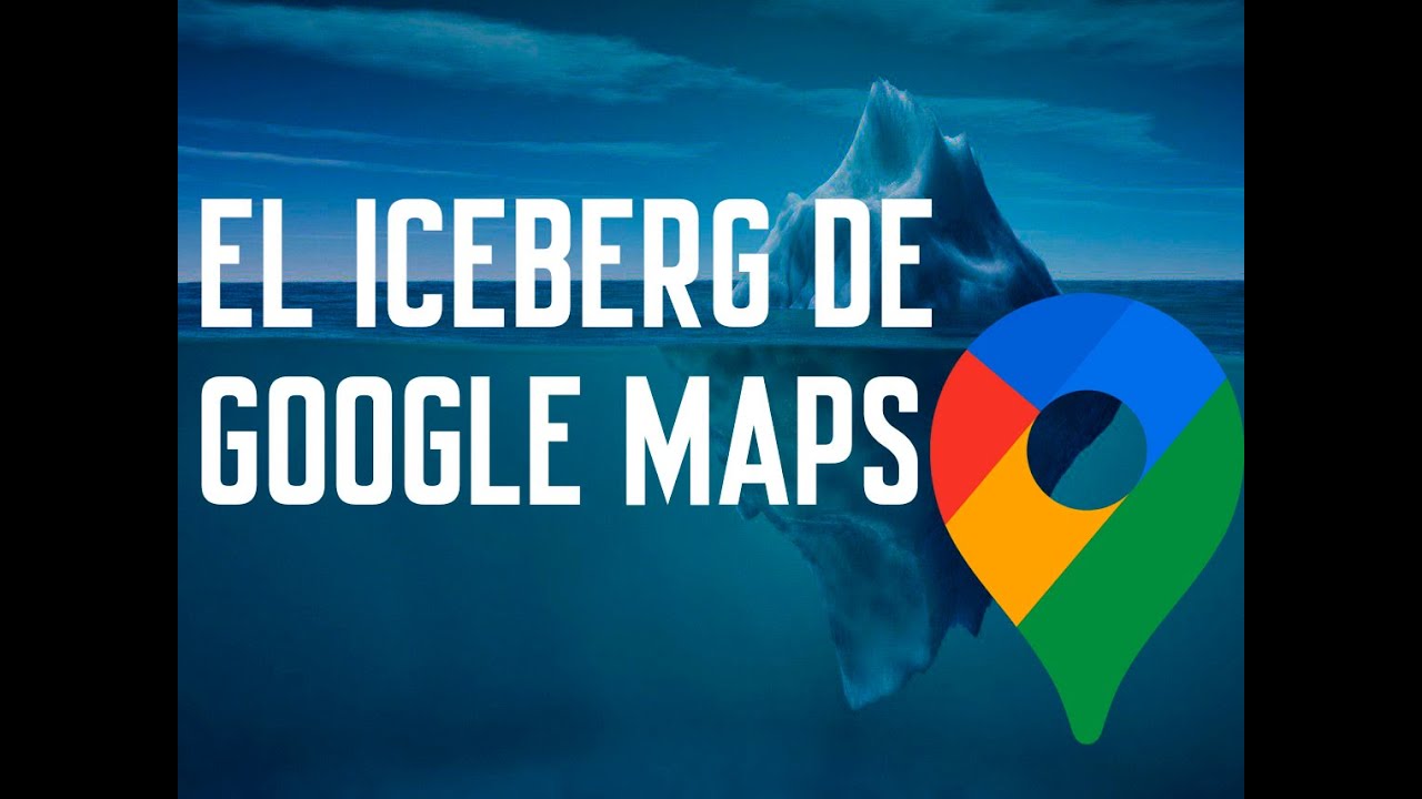 EL ICEBERG DE GOOGLE MAPS | PARTE 1 - YouTube