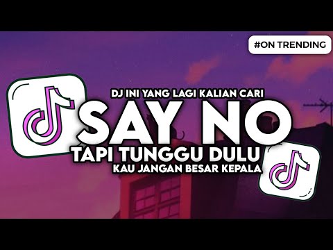 DJ SAY NO TAPI TUNGGU DULU KAU JANGAN BESAR KEPALA SLOW BASS FYP VIRAL TIKTOK