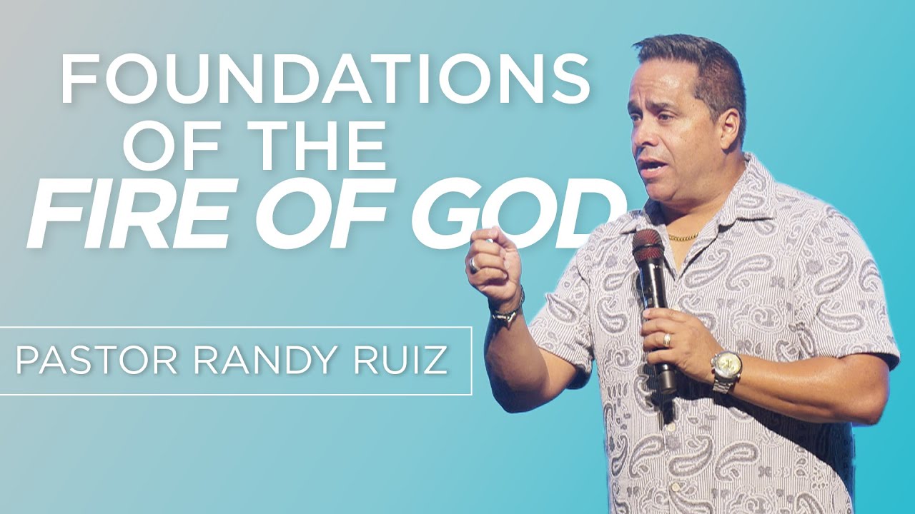 The Foundations of the Fire of God | Pastor Randy Ruiz | First Assembly ...