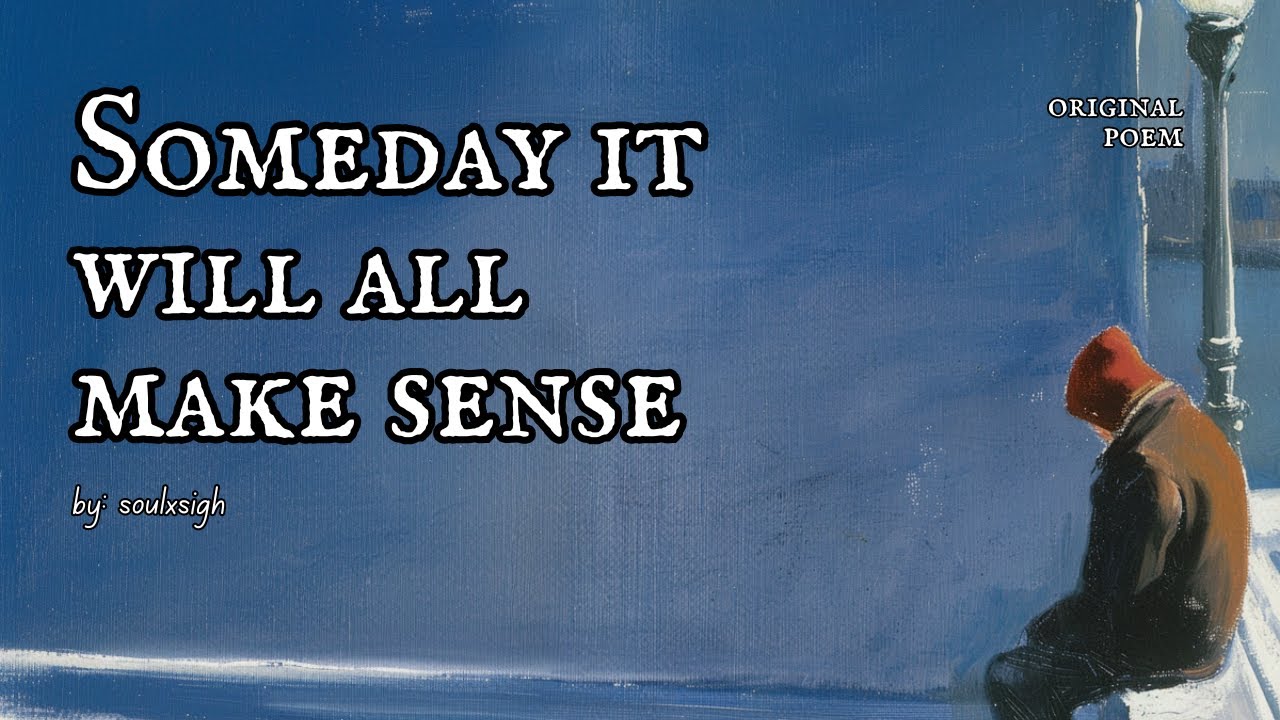 Someday it will all make sense. Original poem by: soulxsigh - YouTube