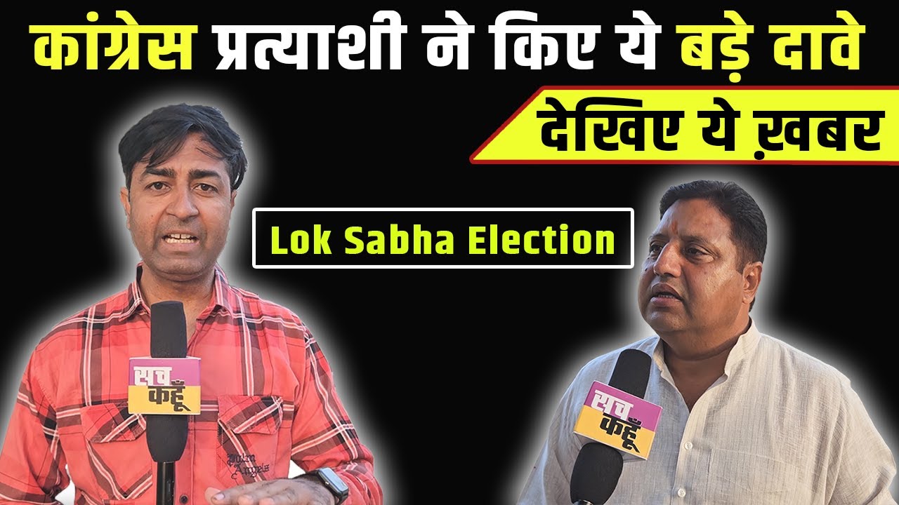Lok Sabha Chunav : कांग्रेस प्रत्याशी ने किए ये बड़े दावे, देखिए ये ...