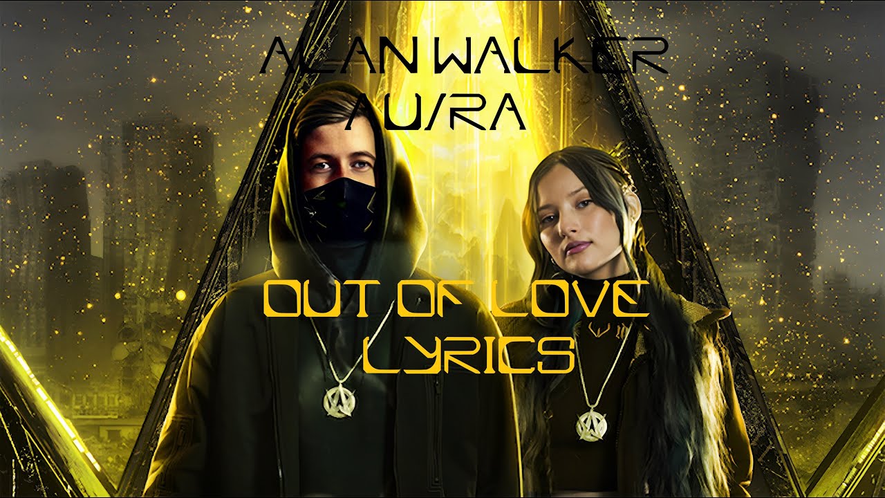 Alan Walker, Au/Ra - Out Of Love (Lyrics) - YouTube