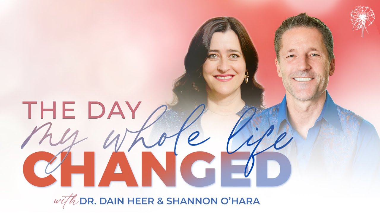 The Day My Whole Life Changed | with Dr. Dain Heer & Shannon O'Hara ...