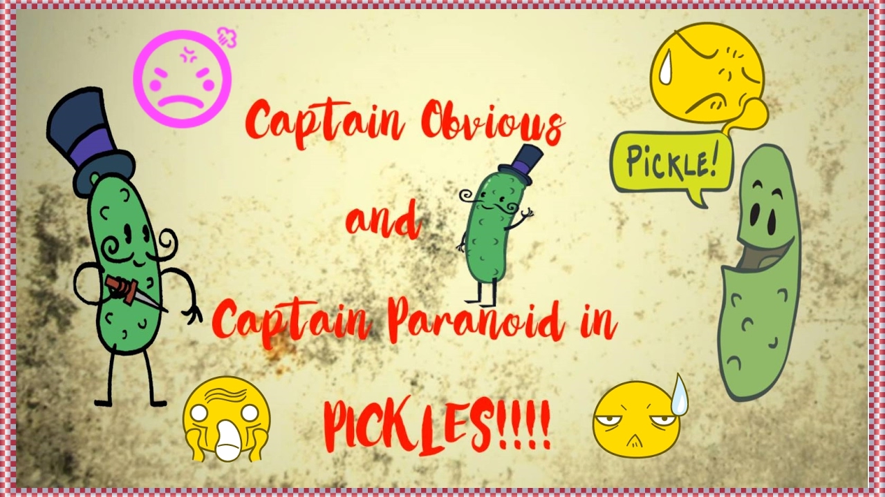 PICKLES!!!||Captain Obvious and Captain Paranoid - YouTube
