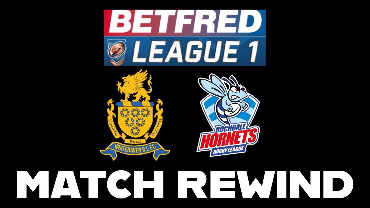 MATCH REWIND: Whitehaven RLFC v Rochdale Hornets Betfred League 1 Round ...