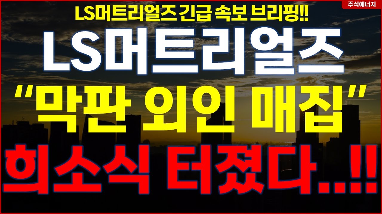 Ls머트리얼즈 막판 외인 매집 희소식 터졌다 Ls머트리얼즈주가전망 Ls머트리얼즈 Ls머트 긴급속보 브리핑