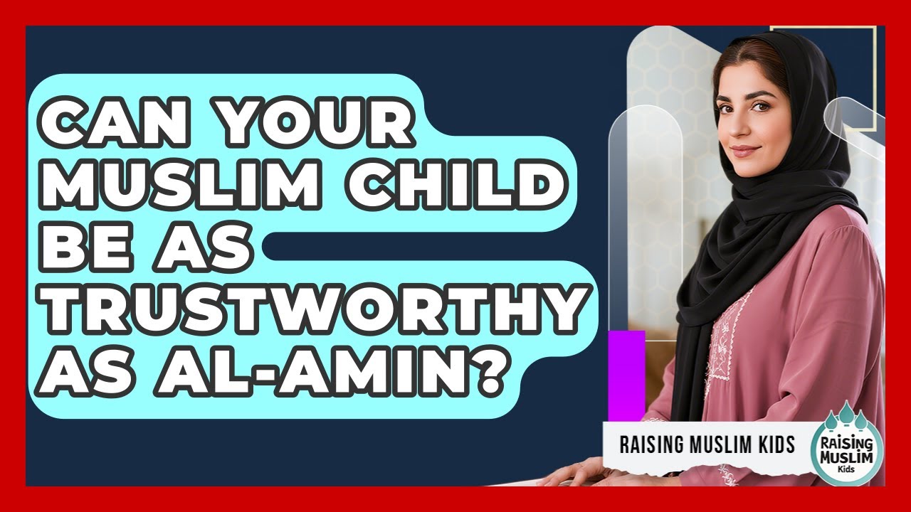 Can Your Muslim Child Be As Trustworthy As Al-Amin? - Raising Muslim ...