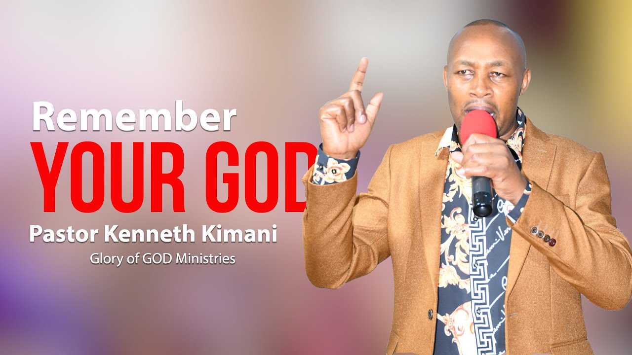 REMEMBER YOUR GOD - PASTOR KENNETH KIMANI - YouTube