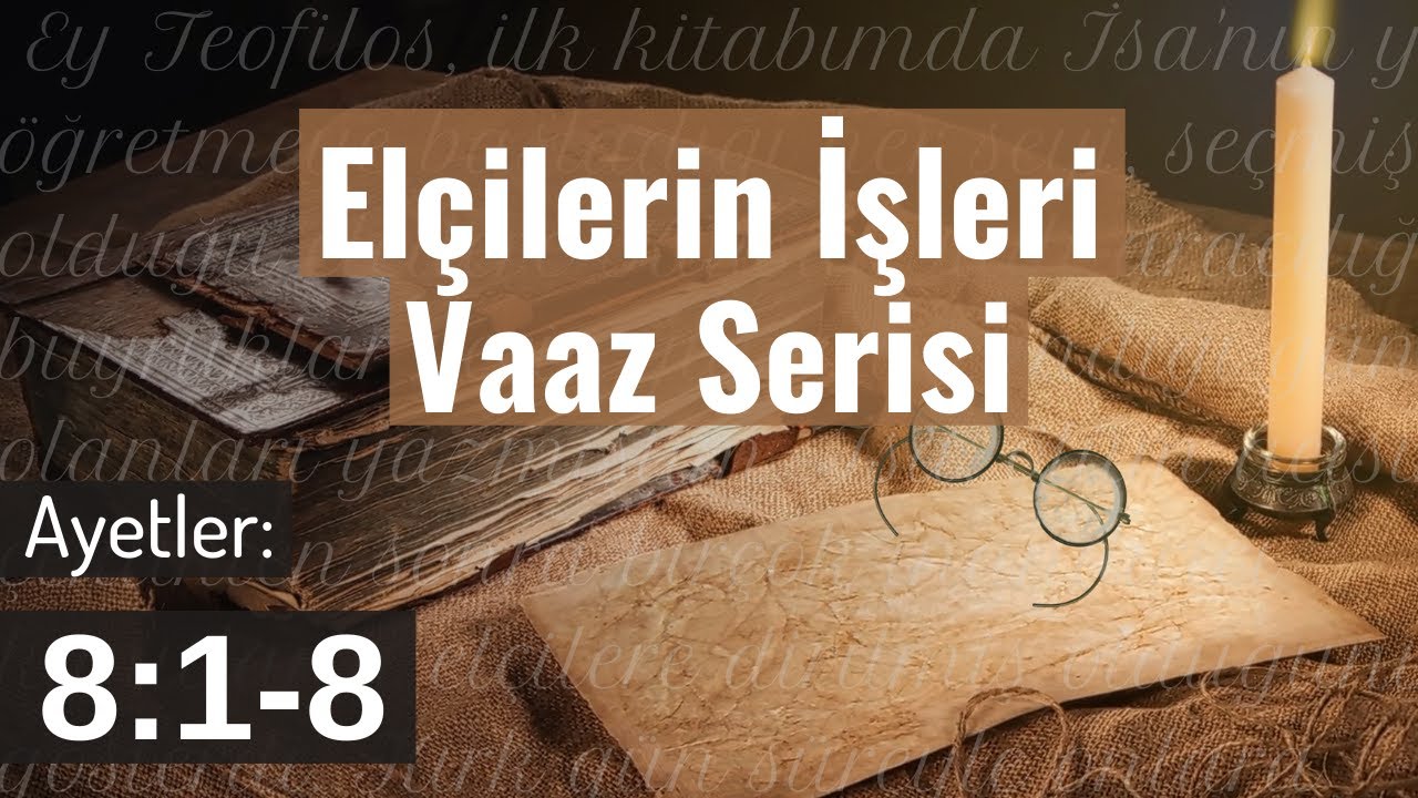 Elçilerin İşleri Vaaz Serisi 8:1-8 - Hristiyan Vaaz - YouTube