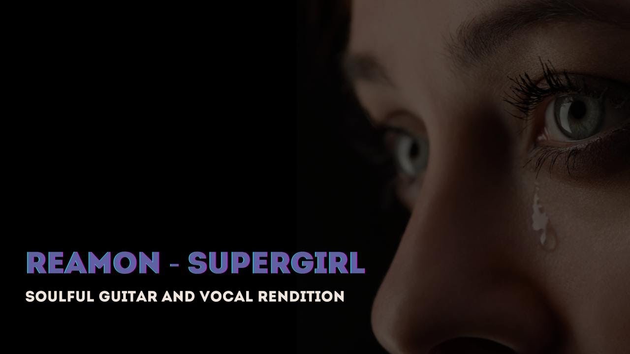 Reamon - Supergirl | Soulful Guitar and Vocal Rendition - YouTube