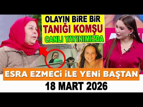 Esra Ezmeci İle Yeni Baştan 18 Mart 2026