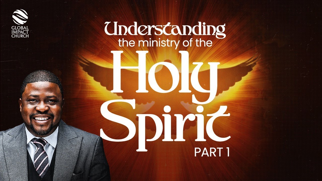 UNDERSTANDING THE MINISTRY OF THE HOLY SPIRIT Part 1 || GLOBAL IMPACT ...