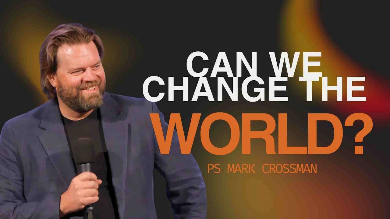 Can We Change the World? | Ps Mark Crossman - YouTube