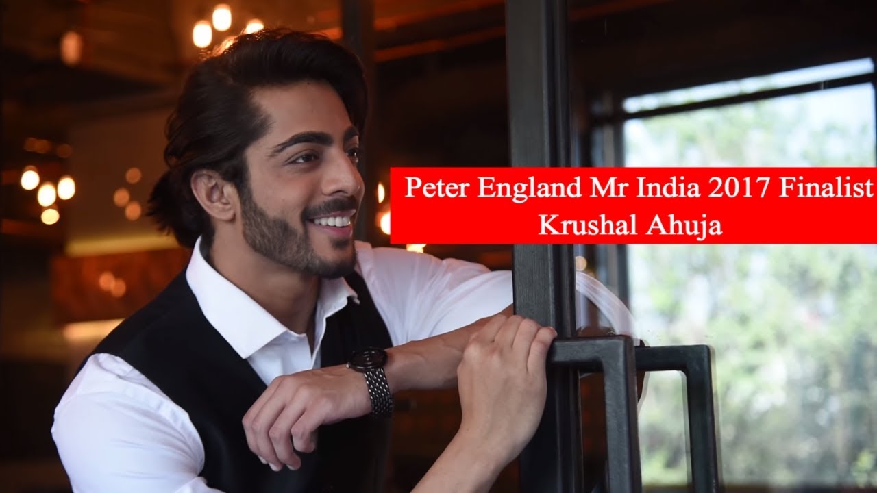 Introducing Peter England Mr India 2017 Finalist Krushal Ahuja - YouTube