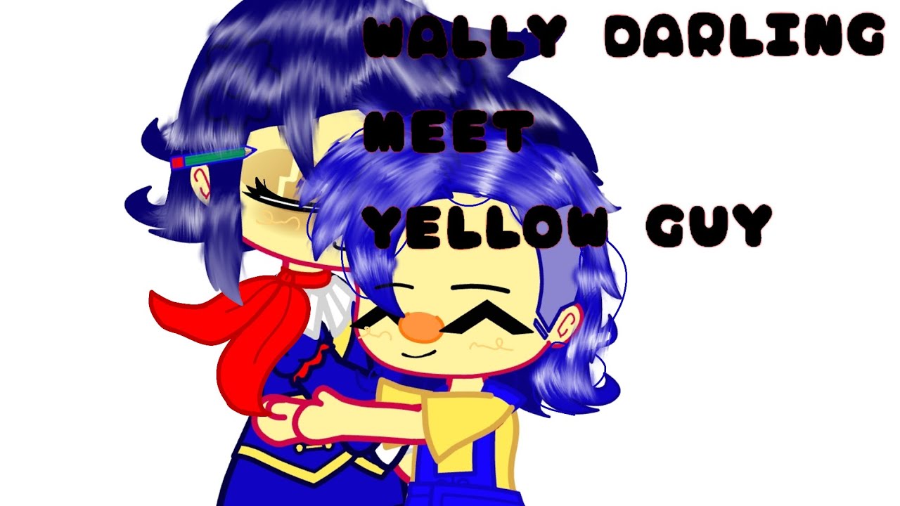 WALLY DARLING MEET YELLOW GUY FOR THE FIRST TIME(MY AU) #wallydarling # ...