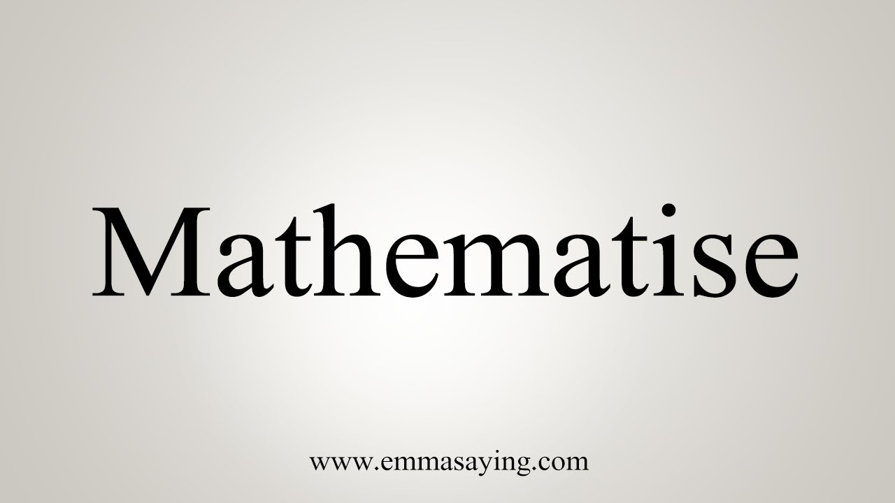 How To Say Mathematise - YouTube