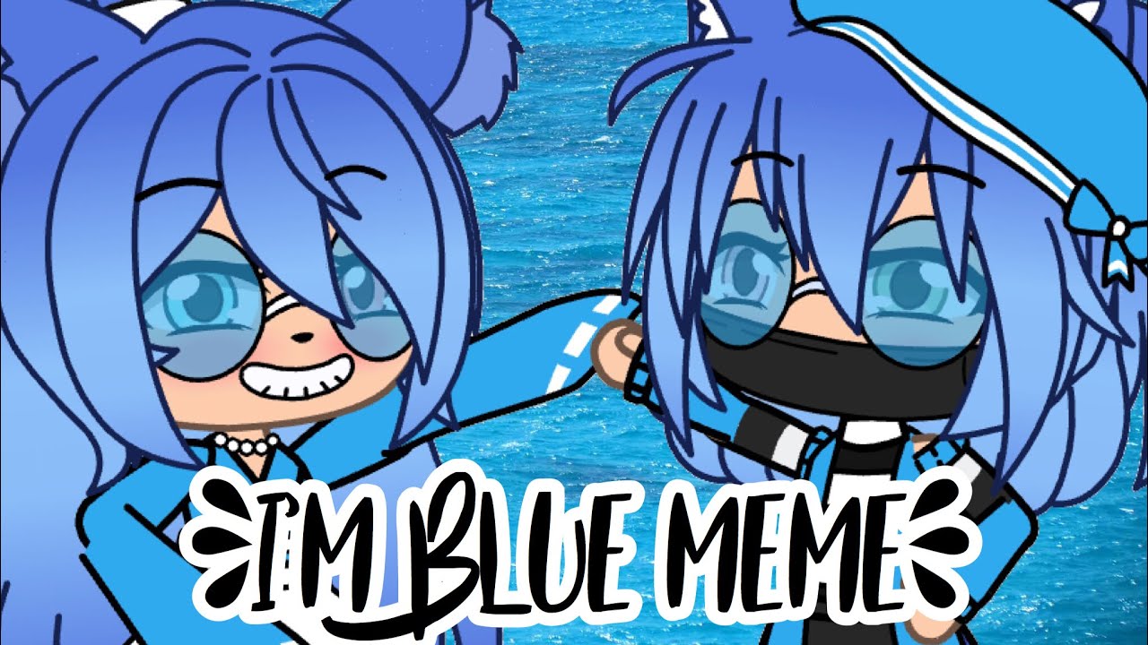 |Im blue meme|GLMS|Enjoy the video|Ft.Summer xoxo - YouTube