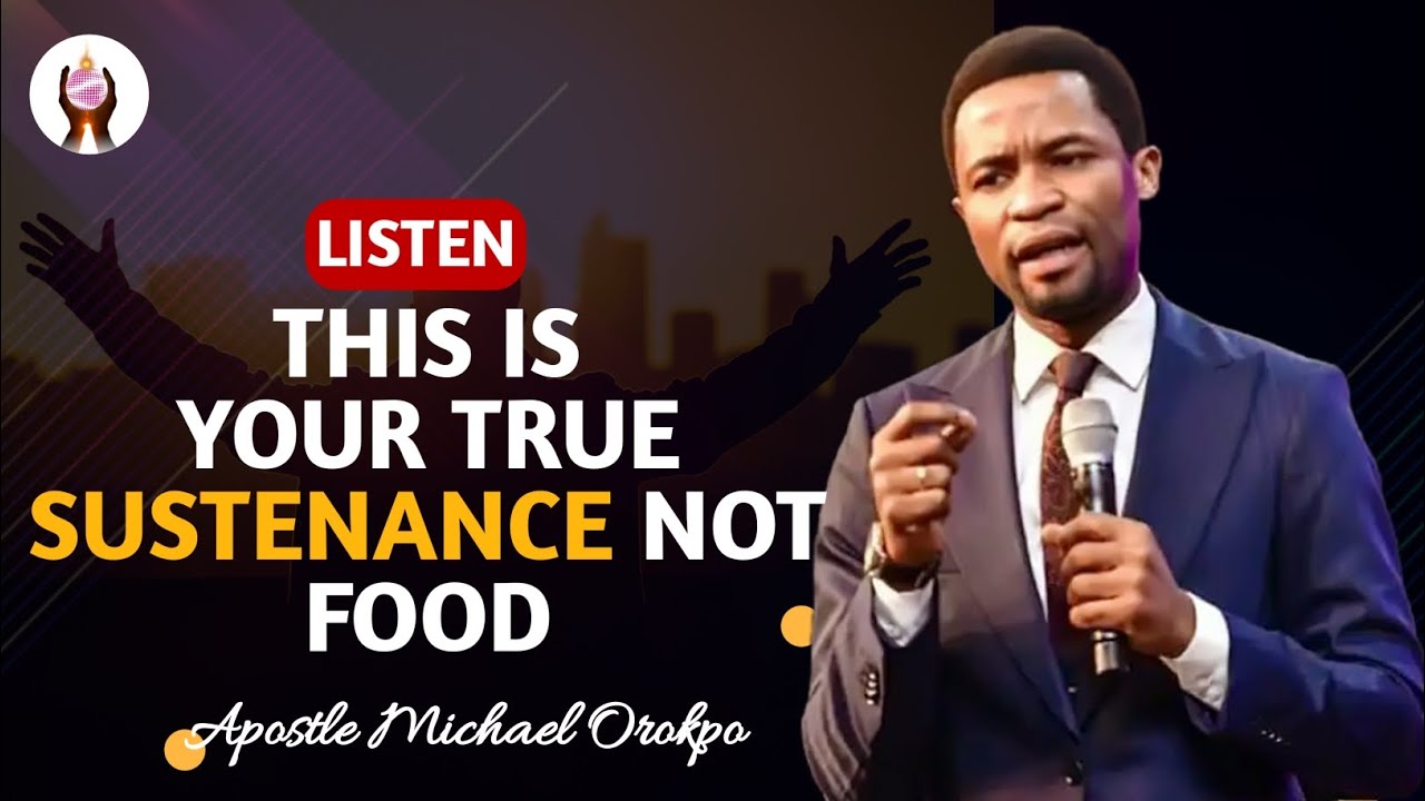 THIS IS YOUR TRUE SUSTENANCE NOT FOOD || APOSTLE MICHAEL OROKPO - YouTube