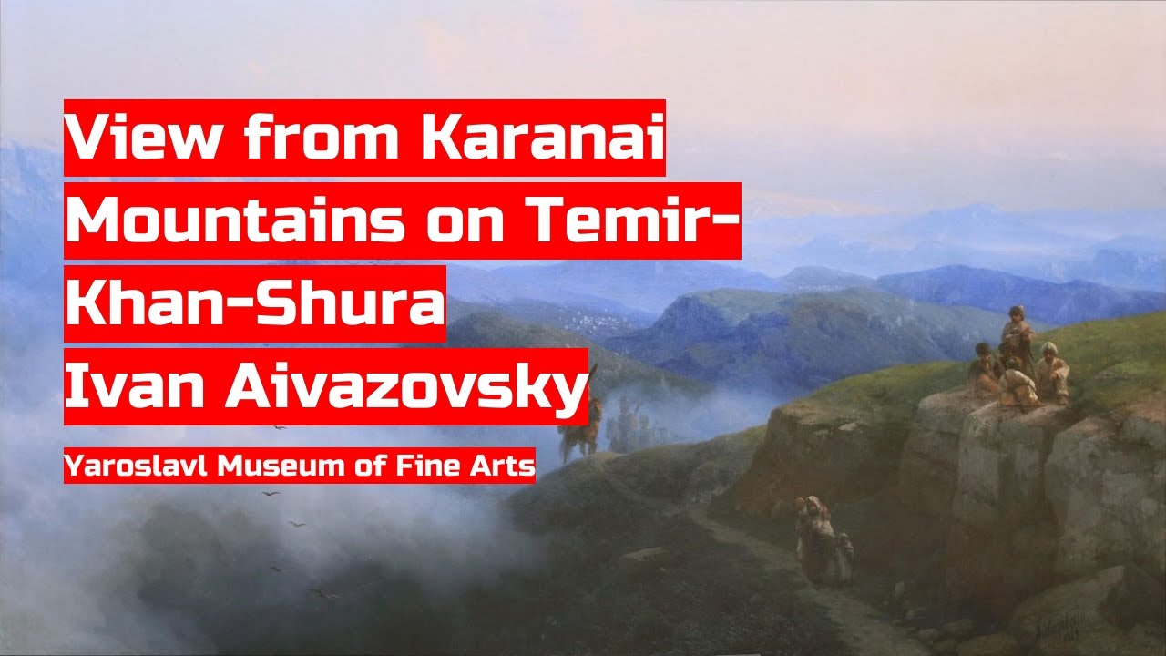 View from Karanai Mountains on Temir Khan Shura. Ivan Aivazovsky - YouTube